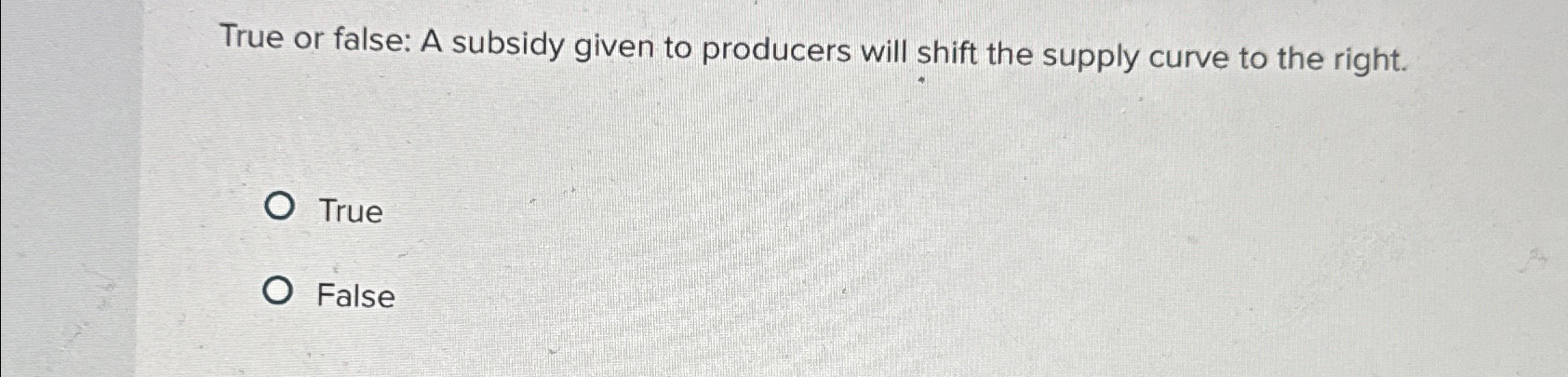 Solved True or false: A subsidy given to producers will | Chegg.com