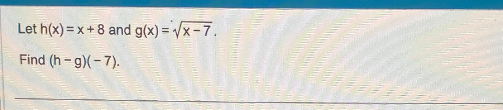 Solved Let h(x)=x+8 ﻿and g(x)=x-72Find (h-g)(-7). | Chegg.com
