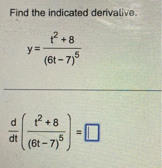 Solved Find the indicated derivative. y=(6t−7)5t2+8 | Chegg.com