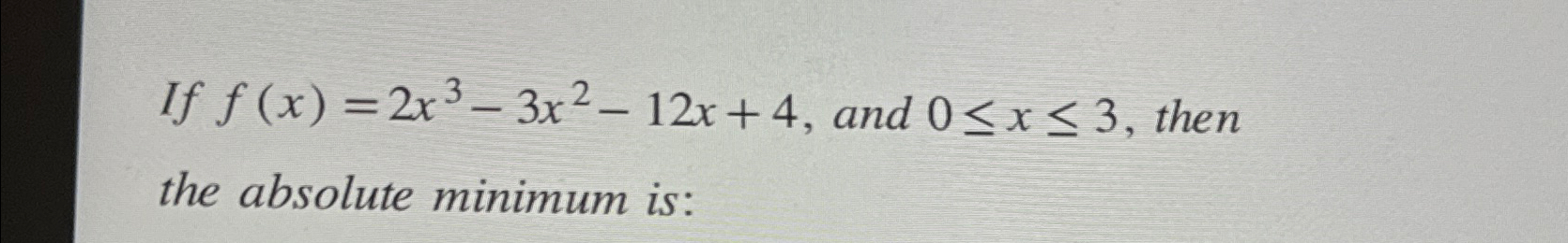 Solved If f(x)=2x3-3x2-12x+4, ﻿and 0≤x≤3, ﻿then the absolute | Chegg.com