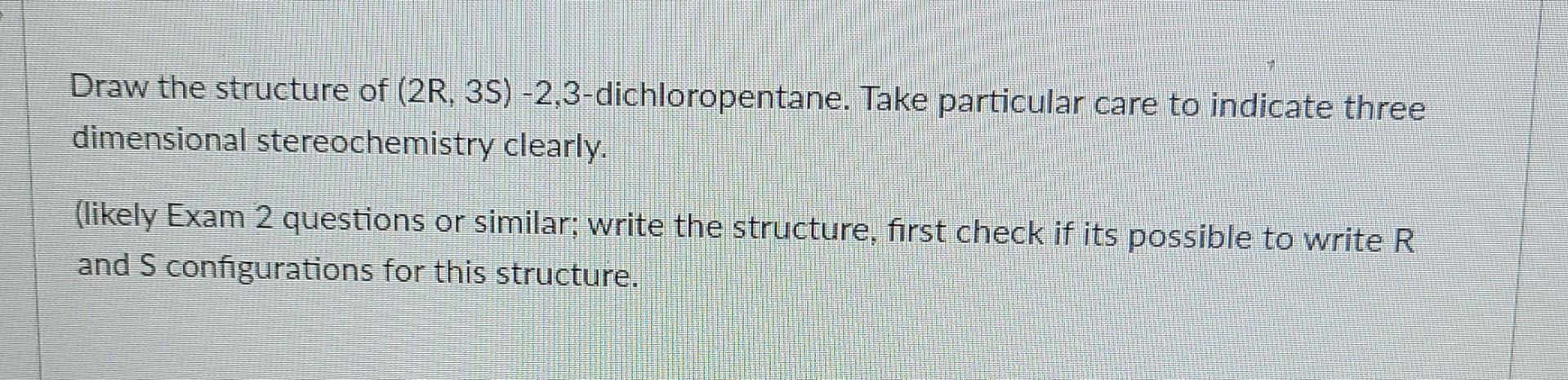 Solved Draw the structure of (2R, 3S) -2,3-dichloropentane. | Chegg.com
