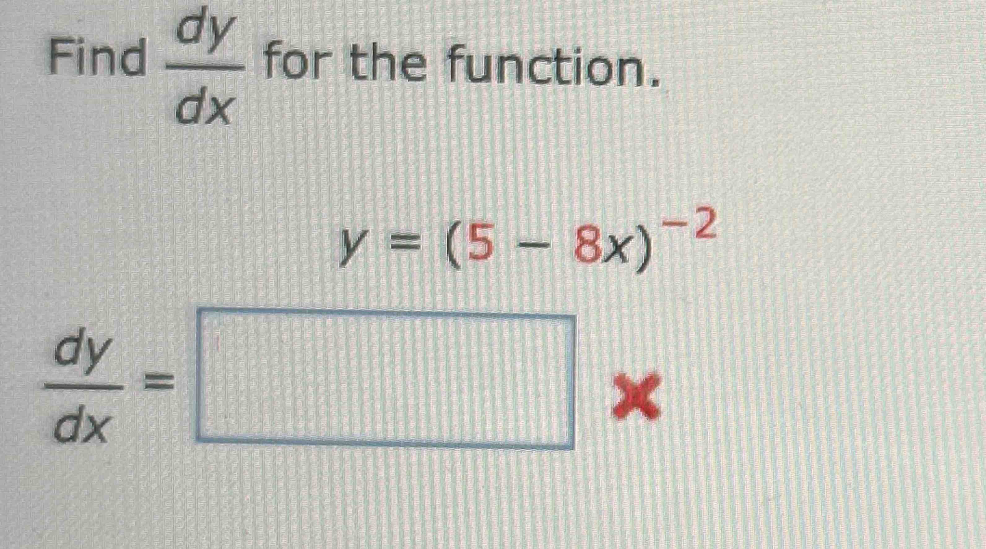 Solved Find dydx ﻿for the function.y=(5-8x)-2dydx= | Chegg.com