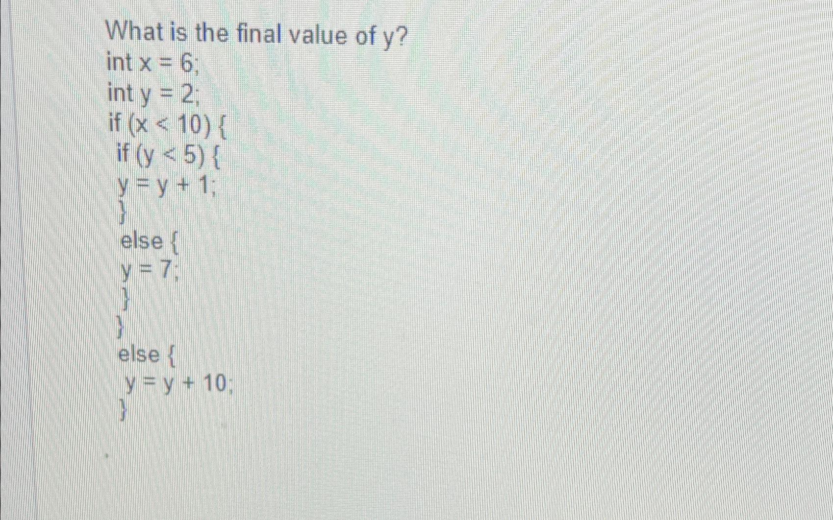 Solved What is the final value of y ?int x=6;int y=2;if if | Chegg.com