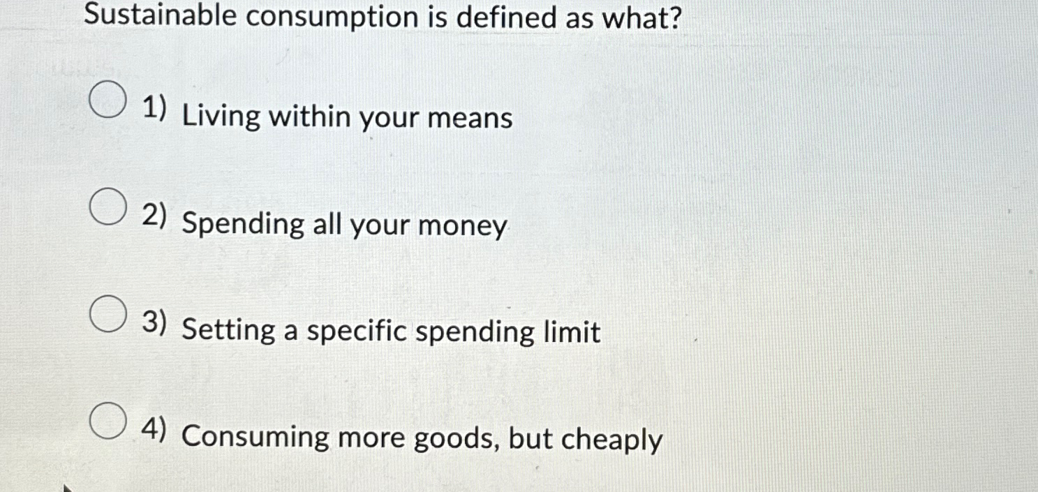 Solved Sustainable consumption is defined as what?Living | Chegg.com