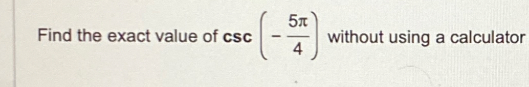 Find the exact value of csc(-5π4) ﻿without using a | Chegg.com