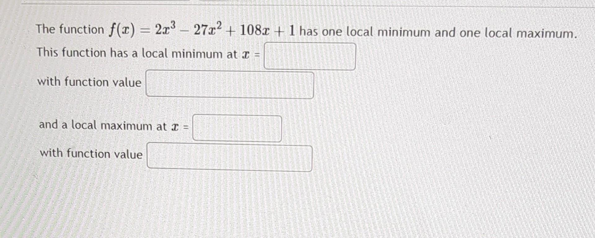 Solved The function f(x)=2x3−27x2+108x+1 has one local | Chegg.com