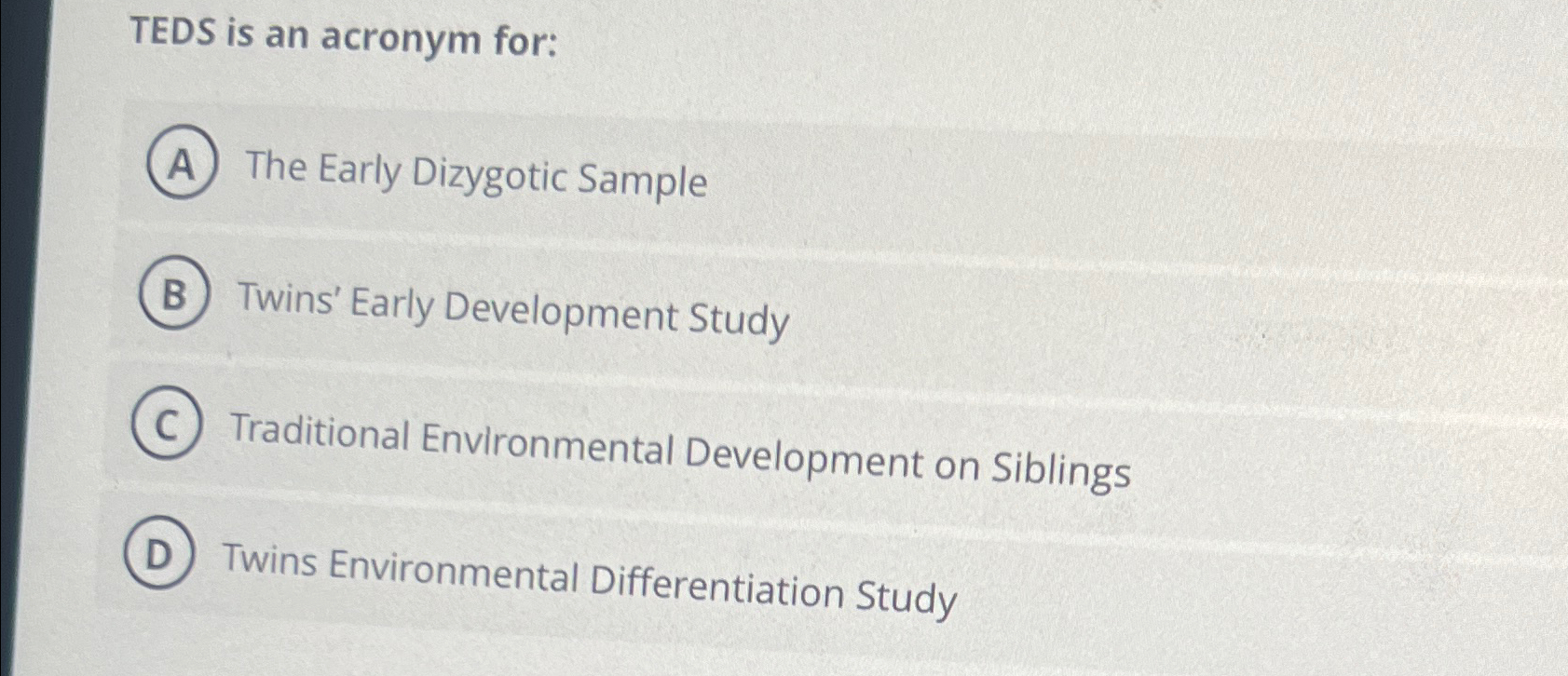 Solved TEDS is an acronym for:The Early Dizygotic | Chegg.com