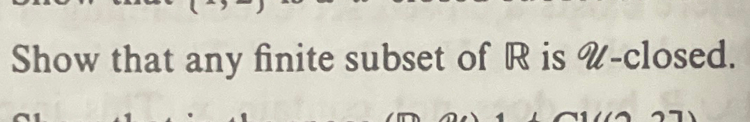 Solved Show that any finite subset of R ﻿is U-closed. | Chegg.com