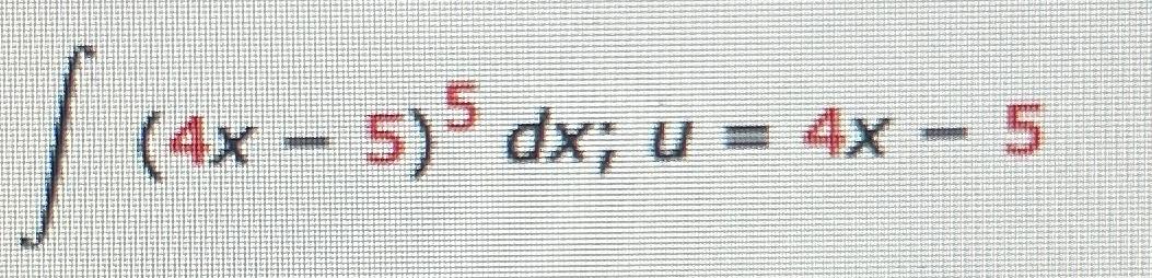 Solved ∫﻿﻿(4x-5)5dx;u=4x-5 | Chegg.com
