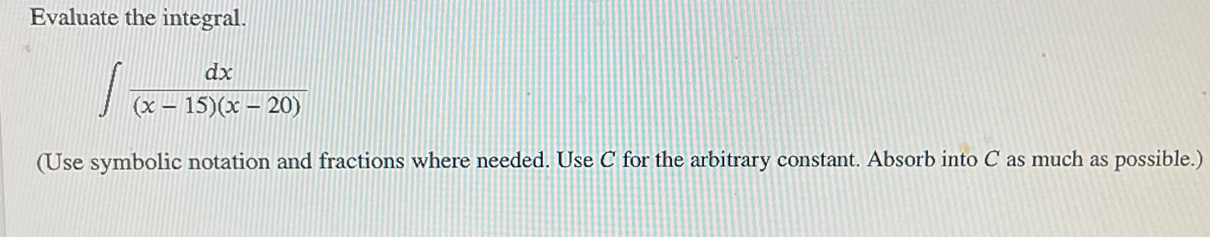 Solved Evaluate the integral.∫﻿﻿dx(x-15)(x-20)(Use symbolic | Chegg.com