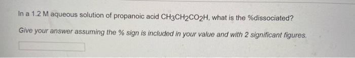Solved In a 1.2 M aqueous solution of propanoic acid | Chegg.com