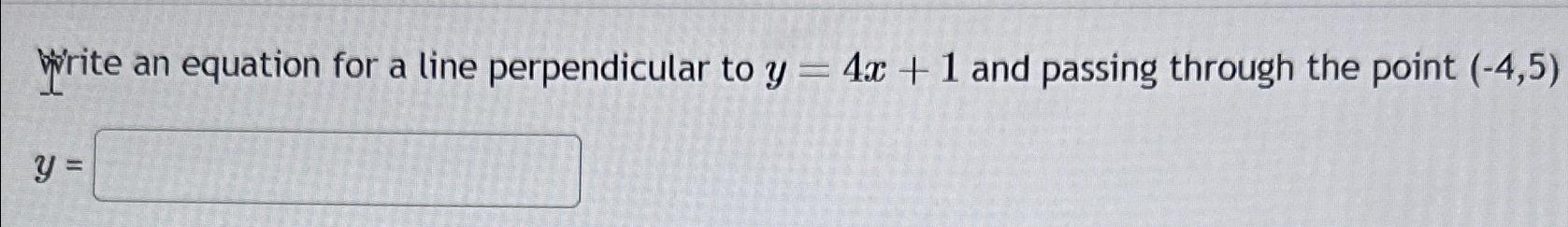 Solved Write an equation for a line perpendicular to y=4x+1 | Chegg.com