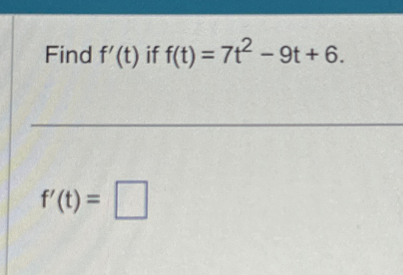 Solved Find f'(t) ﻿if f(t)=7t2-9t+6f'(t)= | Chegg.com