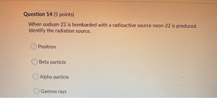 Solved Question 14 (5 points) When sodium-22 is bombarded | Chegg.com