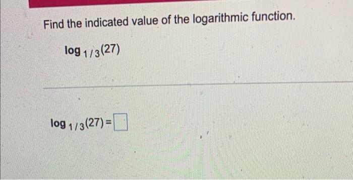 Solved Find the indicated value of the logarithmic function. | Chegg.com