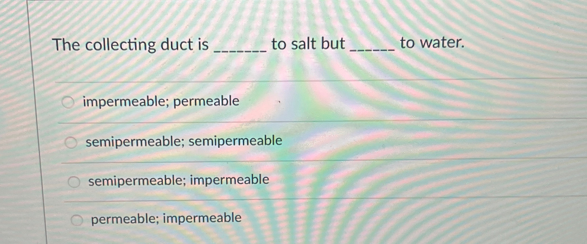 The collecting duct is ﻿to salt but q, ﻿to | Chegg.com