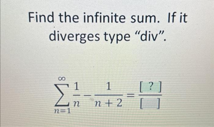 Solved Find the infinite sum. If it diverges type "div". ∞ Σ | Chegg.com