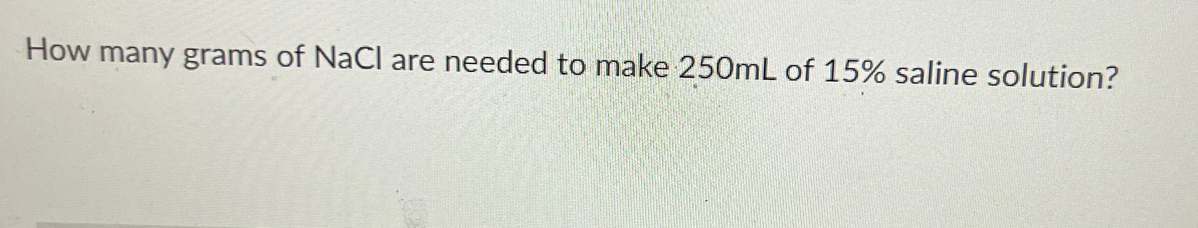 Solved How many grams of NaCl are needed to make 250mL ﻿of | Chegg.com