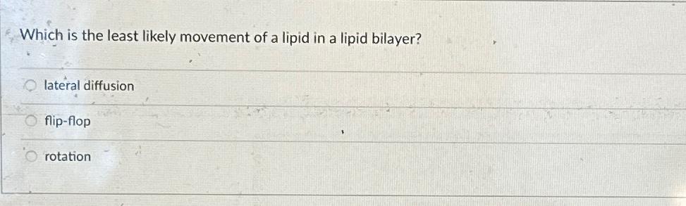 Solved Which is the least likely movement of a lipid in a | Chegg.com Solved Which is the least likely movement of a lipid in a | Chegg.com