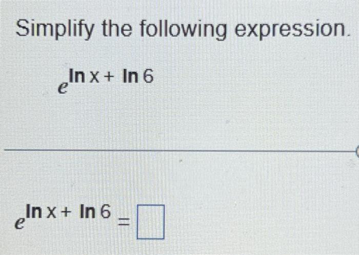 Solved Simplify the following expression. In x + In 6 eln x | Chegg.com