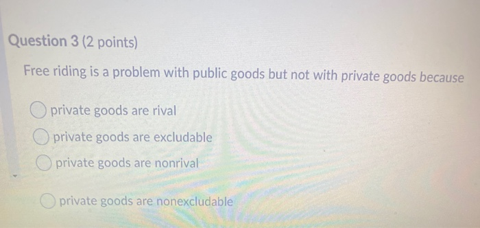Solved Question 3 (2 points) Free riding is a problem with | Chegg.com