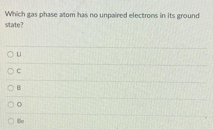 Solved Which gas phase atom has no unpaired electrons in its | Chegg.com