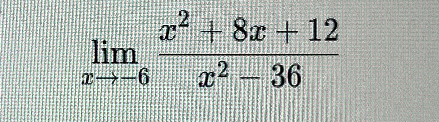 Solved limx→-6x2+8x+12x2-36 | Chegg.com