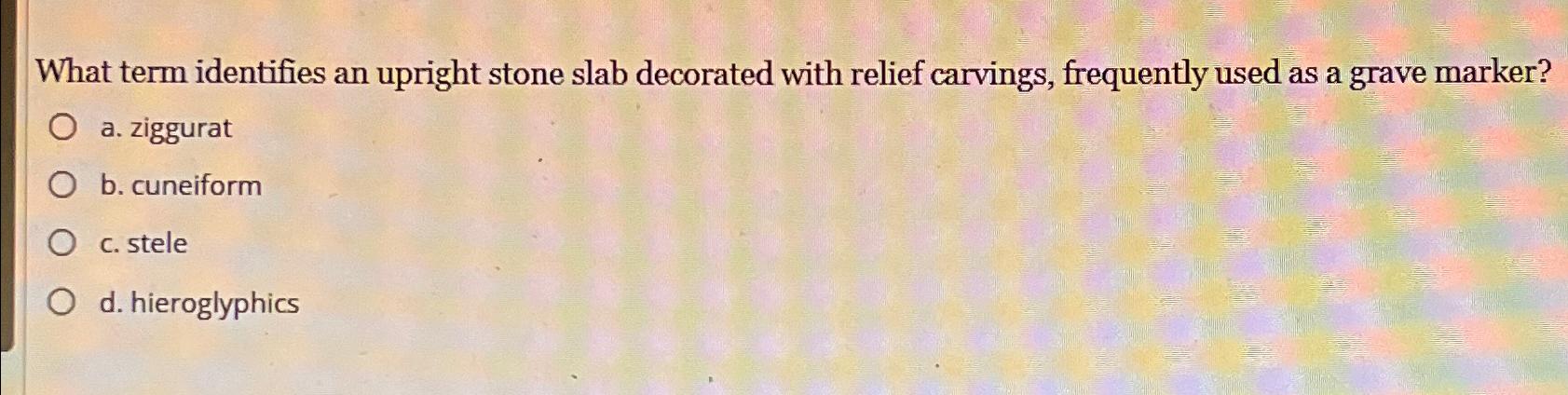 Solved What term identifies an upright stone slab decorated | Chegg.com