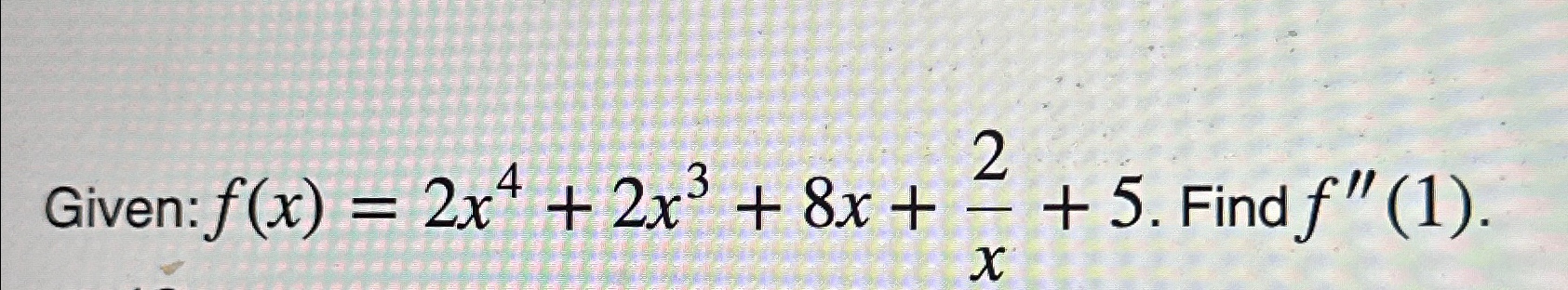 Given: f(x)=2x4+2x3+8x+2x+5. ﻿Find f''(1) | Chegg.com
