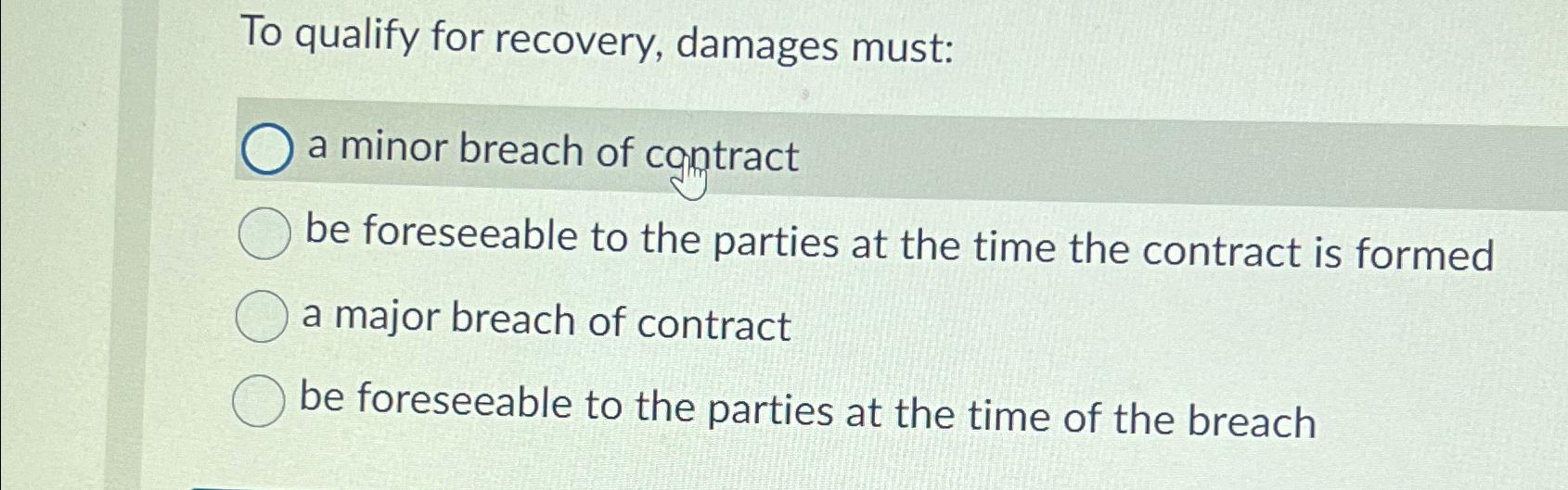 Solved To qualify for recovery, damages must:a minor breach | Chegg.com