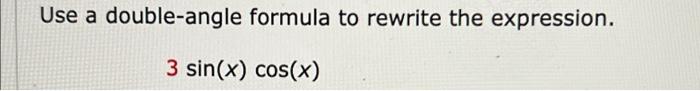 Solved Use a double-angle formula to rewrite the expression. | Chegg.com