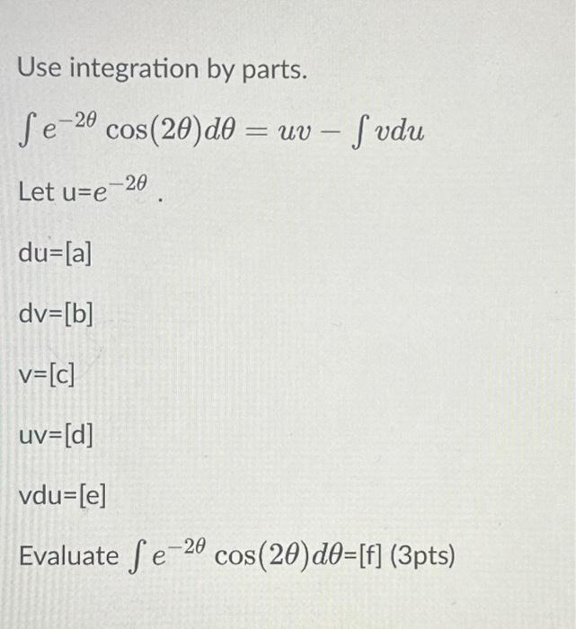 Solved Use integration by parts. ∫e−2θcos(2θ)dθ=uv−∫vdu Let | Chegg.com