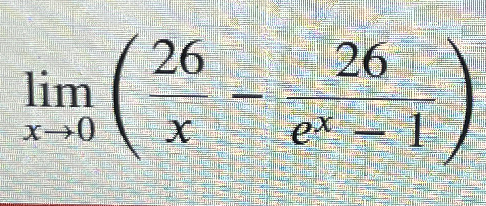 Solved limx→0(26x-26ex-1) ﻿Find the limit | Chegg.com