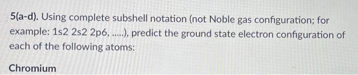 Solved 5(a-d). Using complete subshell notation (not Noble | Chegg.com