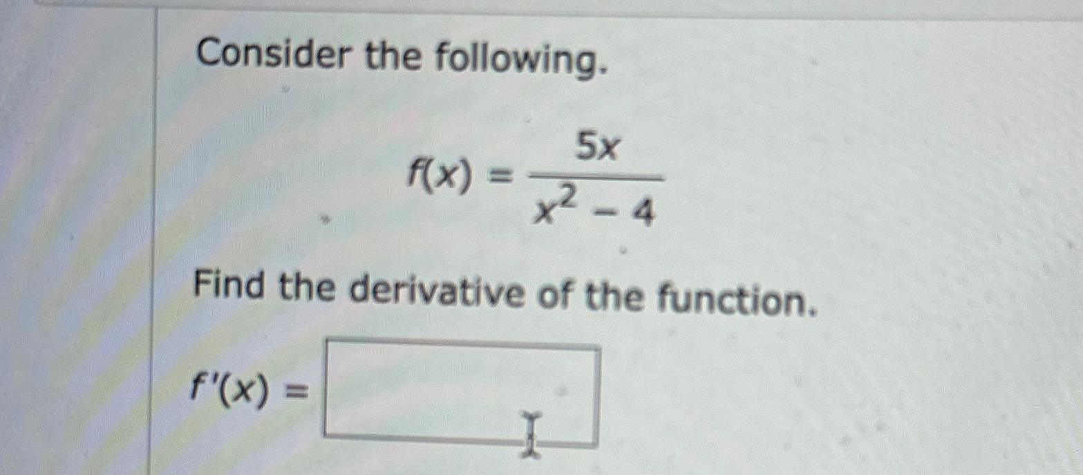 Solved Consider the following.f(x)=5xx2-4Find the derivative | Chegg.com