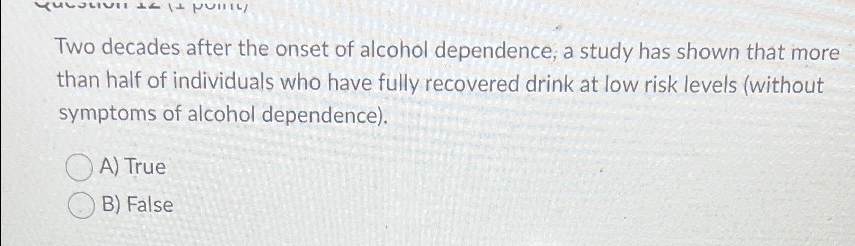 Solved Two decades after the onset of alcohol dependence; a | Chegg.com