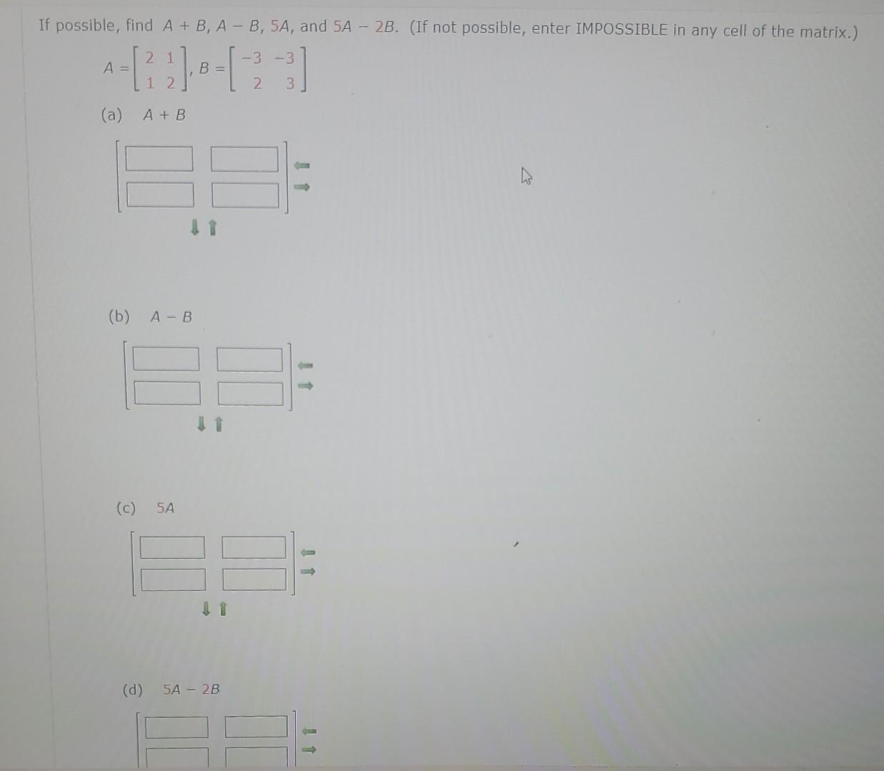 Solved If possible, find A + B, A - B, 5A, and 5A – 2B. (If | Chegg.com