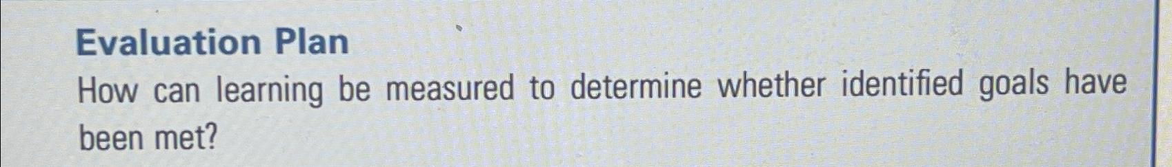 Solved Evaluation PlanHow can learning be measured to | Chegg.com