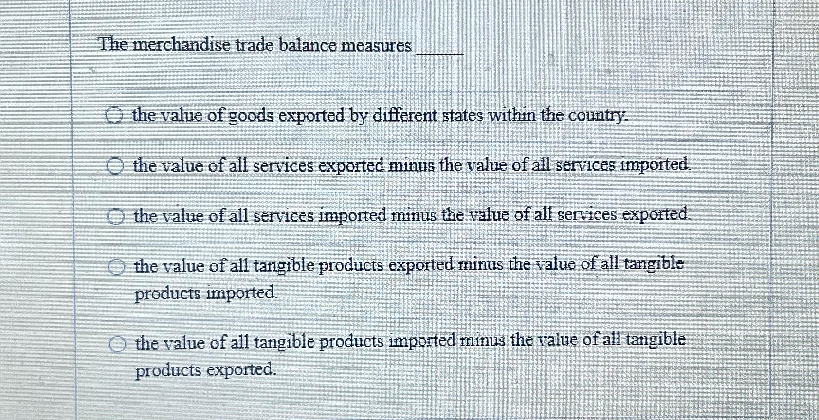 Solved The merchandise trade balance measuresthe value of | Chegg.com