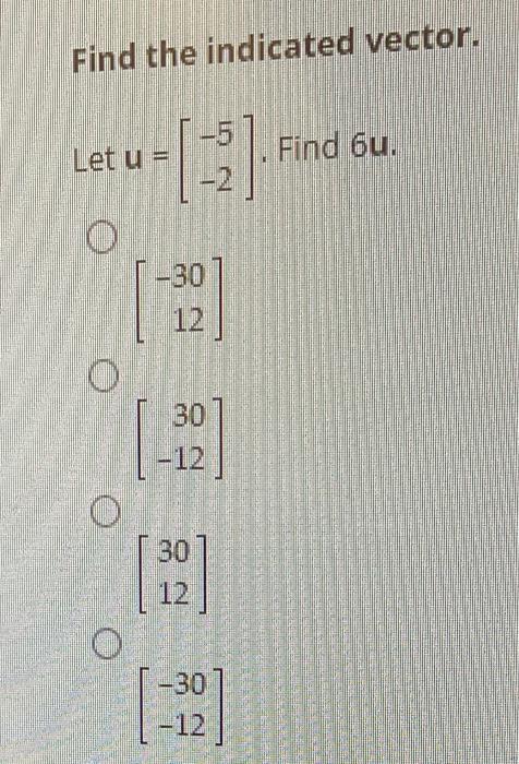 Solved Find the indicated vector. Let u=[−5−2]. Find 6u | Chegg.com