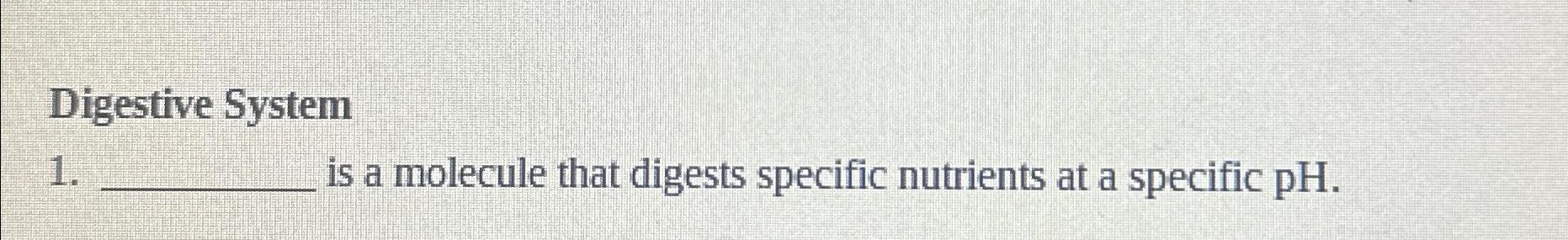 Digestive Systemis a molecule that digests specific | Chegg.com