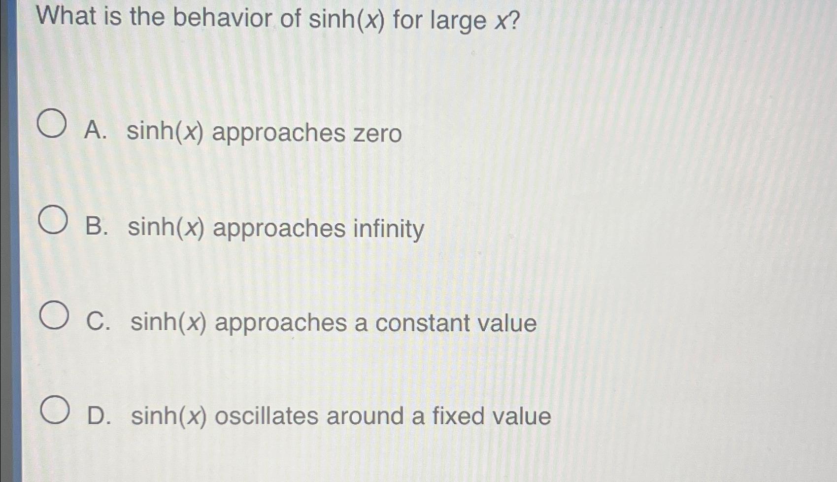 Solved What is the behavior of sinh(x) for large x ?\\nA. | Chegg.com