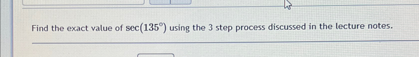 Solved Find the exact value of sec(135°) ﻿using the 3 ﻿step | Chegg.com