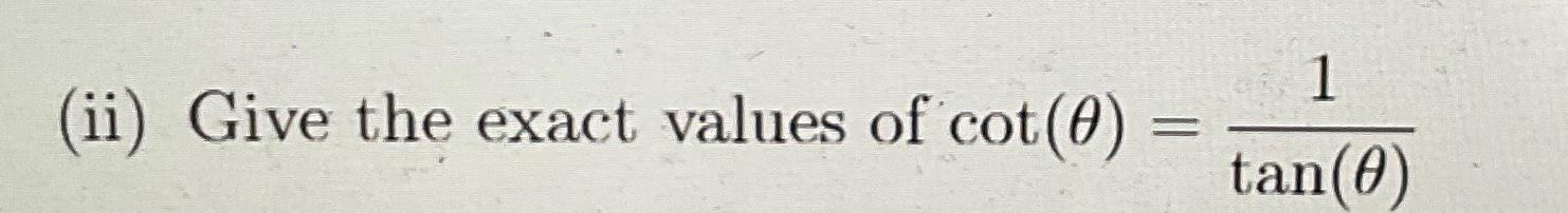 Solved (ii) ﻿Give the exact values of cot(θ)=1tan(θ) | Chegg.com