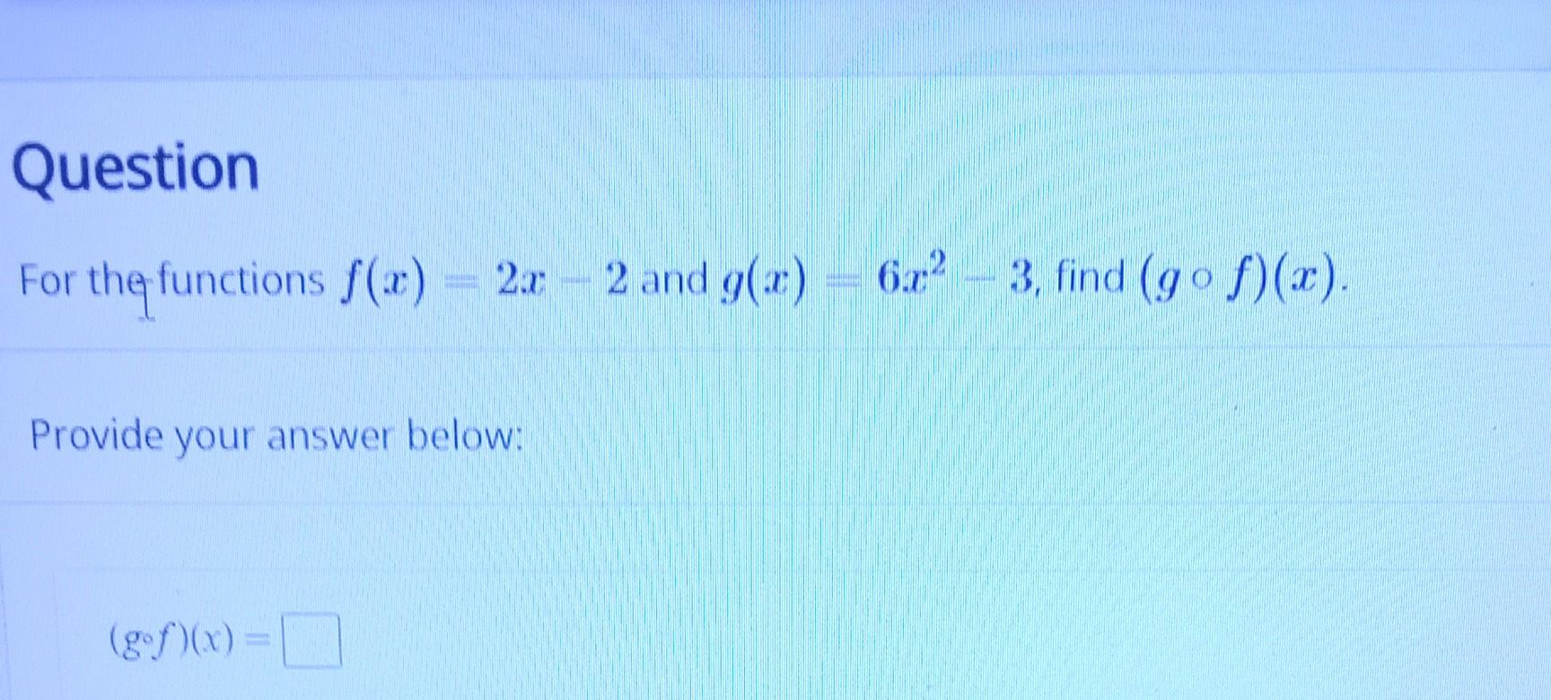 Solved For the functions f(x)=2x−2 and g(x)=6x2−3, find | Chegg.com