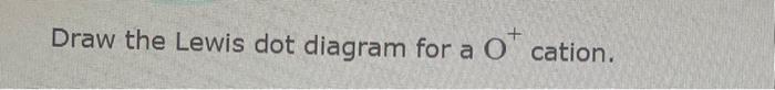 Draw The Lewis Dot Diagram For A Cation Solved: Draw The Lew