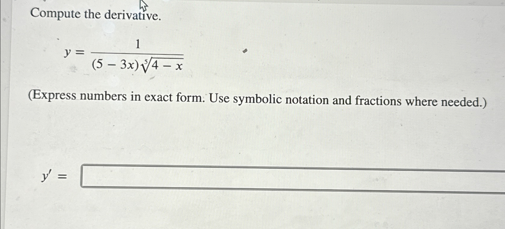 Solved Compute the derivative.y=1(5-3x)4-x5(Express numbers | Chegg.com