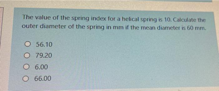 Solved The value of the spring index for a helical spring is | Chegg.com