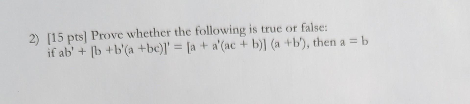 Solved 2) [15 pts] Prove whether the following is true or | Chegg.com