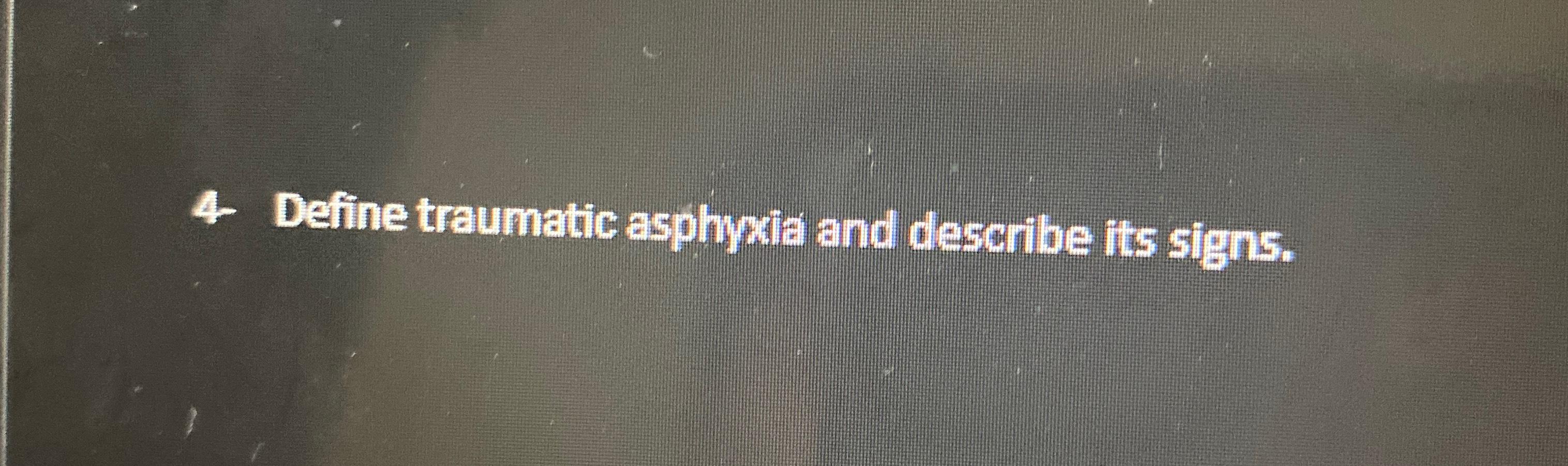 Solved 4- ﻿Define traumatic asphyxia and describe its signs. | Chegg.com